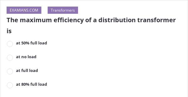 The maximum efficiency of a distribution transformer is | EXAMIANS
