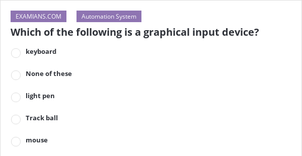 Which of the following is a graphical input device? | EXAMIANS