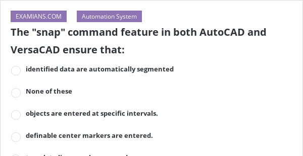 The "snap" command feature in both AutoCAD and VersaCAD ensure that ...