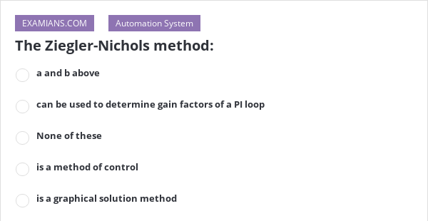 The Ziegler-Nichols method: | EXAMIANS