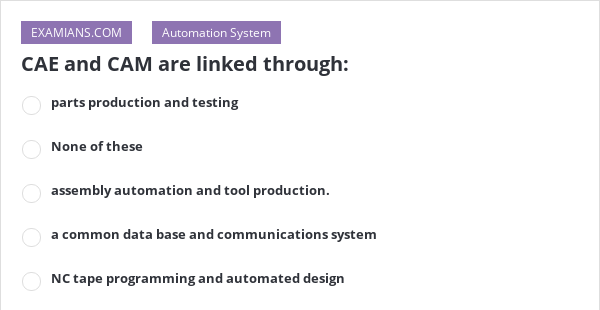 CAE and CAM are linked through: | EXAMIANS