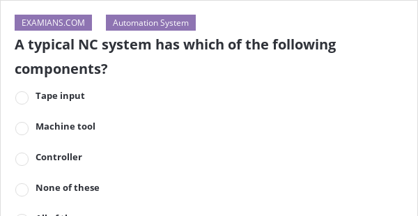A typical NC system has which of the following components? | EXAMIANS