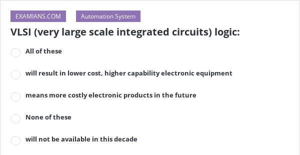 VLSI (very large scale integrated circuits) logic: | EXAMIANS