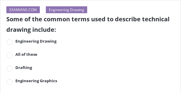 Some of the common terms used to describe technical drawing include ...