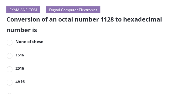 Conversion of an octal number 1128 to hexadecimal number is | EXAMIANS