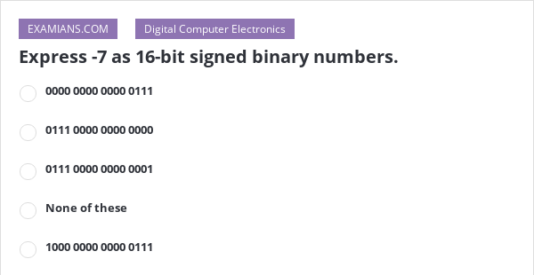 Express -7 as 16-bit signed binary numbers. | EXAMIANS