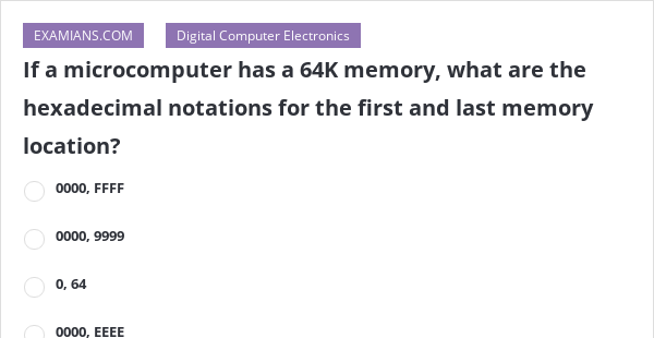 If a microcomputer has a 64K memory, what are the hexadecimal notations for the first and last ...