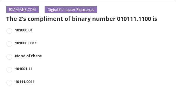 The 2's compliment of binary number 010111.1100 is | EXAMIANS