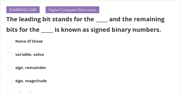 The leading bit stands for the _____ and the remaining bits for the ...