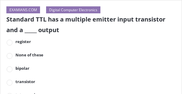 Standard TTL has a multiple emitter input transistor and a _____ output ...