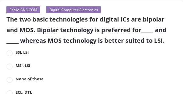 The two basic technologies for digital ICs are bipolar and MOS. Bipolar ...