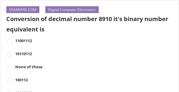 Conversion of decimal number 8910 it's binary number equivalent is ...