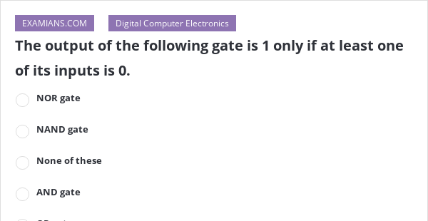 The Output Of The Following Gate Is 1 Only If At Least One Of Its Inputs Is 0 Examians