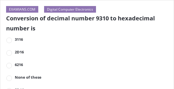 Conversion of decimal number 9310 to hexadecimal number is | EXAMIANS