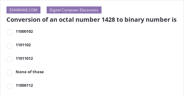Conversion of an octal number 1428 to binary number is | EXAMIANS