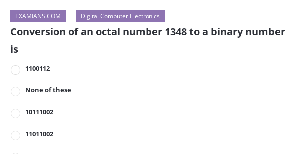Conversion of an octal number 1348 to a binary number is | EXAMIANS
