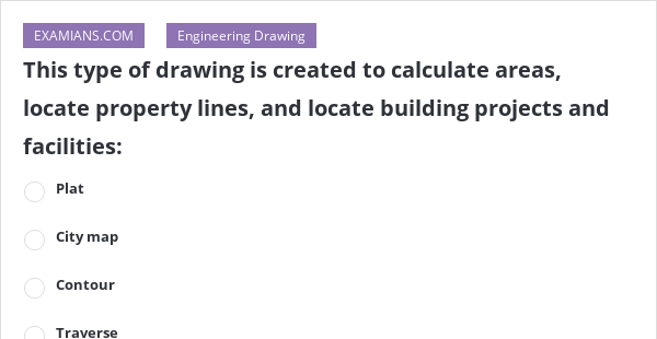This type of drawing is created to calculate areas, locate property ...