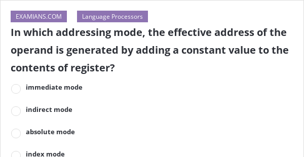 In which addressing mode, the effective address of the operand is ...