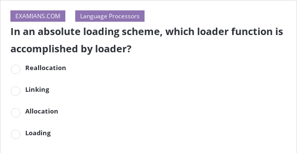 In an absolute loading scheme, which loader function is accomplished by ...