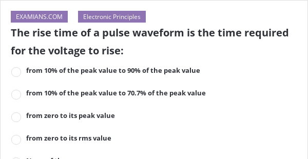 The rise time of a pulse waveform is the time required for the voltage ...