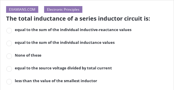 The total inductance of a series inductor circuit is: | EXAMIANS