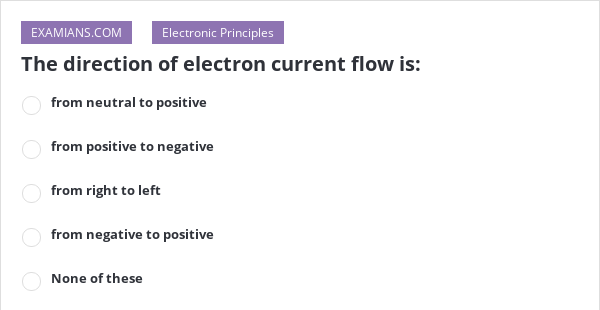The direction of electron current flow is: | EXAMIANS