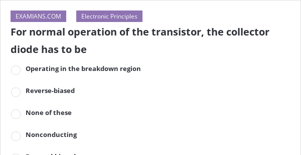 For normal operation of the transistor, the collector diode has to be ...