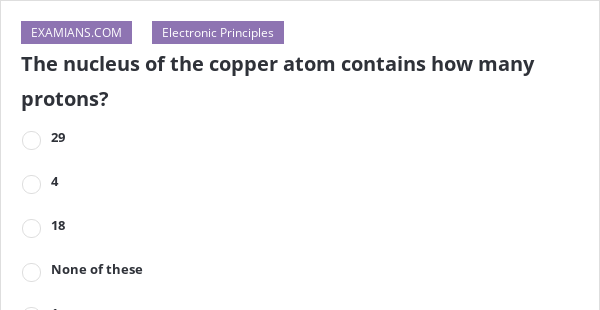The nucleus of the copper atom contains how many protons? | EXAMIANS