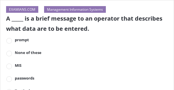A _____ is a brief message to an operator that describes what data are ...