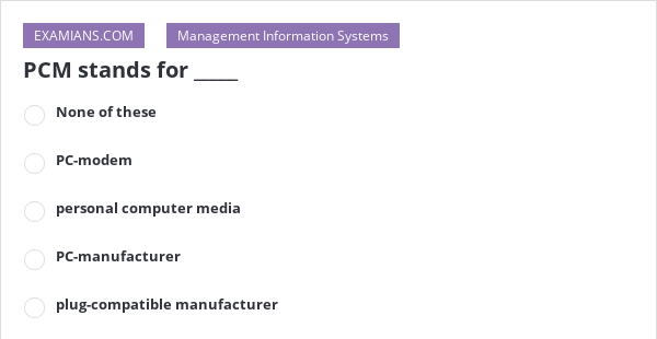 PCM stands for _____ | EXAMIANS