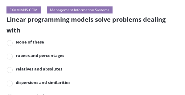 Linear programming models solve problems dealing with | EXAMIANS