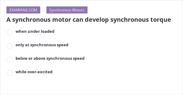 A synchronous motor can develop synchronous torque | EXAMIANS