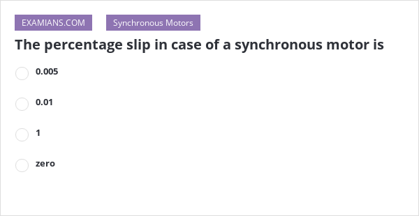 The percentage slip in case of a synchronous motor is | EXAMIANS