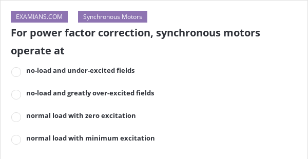 For power factor correction, synchronous motors operate at | EXAMIANS