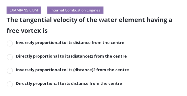 The tangential velocity of the water element having a free vortex is ...