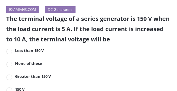 The terminal voltage of a series generator is 150 V when the load ...