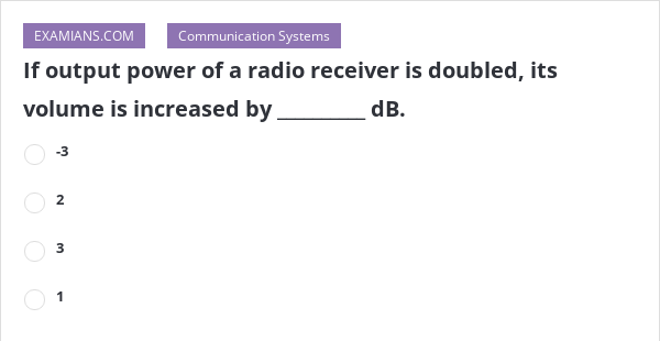 If output power of a radio receiver is doubled, its volume is increased ...