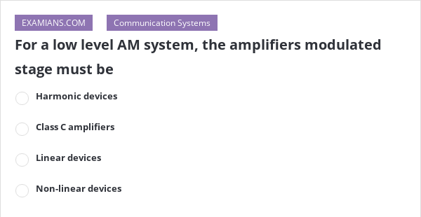 For a low level AM system, the amplifiers modulated stage must be ...