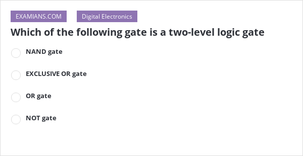 Which of the following gate is a two-level logic gate | EXAMIANS