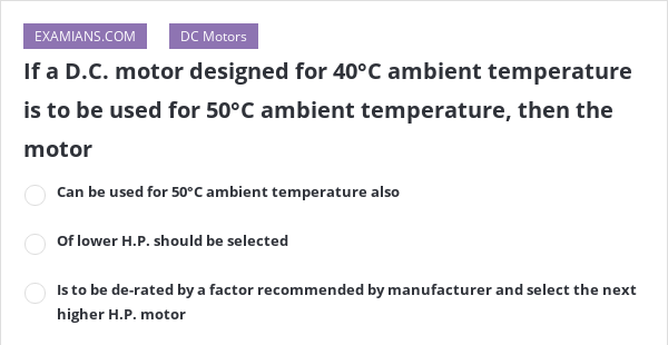 If a D.C. motor designed for 40°C ambient temperature is to be used for ...