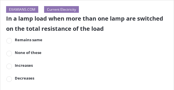 In a lamp load when more than one lamp are switched on the total ...