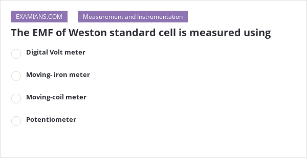 The EMF of Weston standard cell is measured using | EXAMIANS