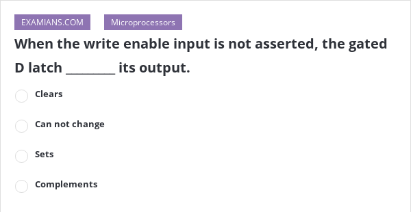 When the write enable input is not asserted, the gated D latch ...
