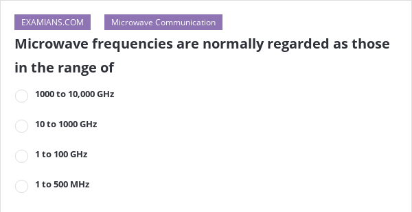 Microwave frequencies are normally regarded as those in the range of ...