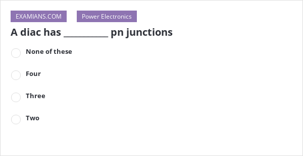 A diac has ___________ pn junctions | EXAMIANS