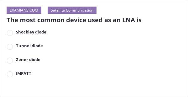 The most common device used as an LNA is | EXAMIANS