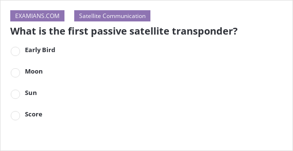 What is the first passive satellite transponder? | EXAMIANS