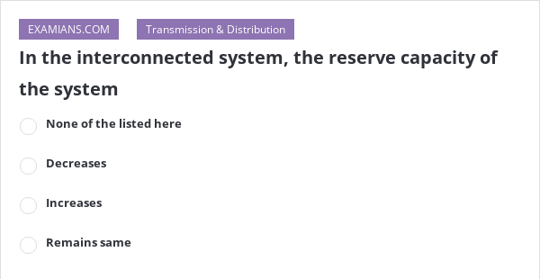 In the interconnected system, the reserve capacity of the system | EXAMIANS