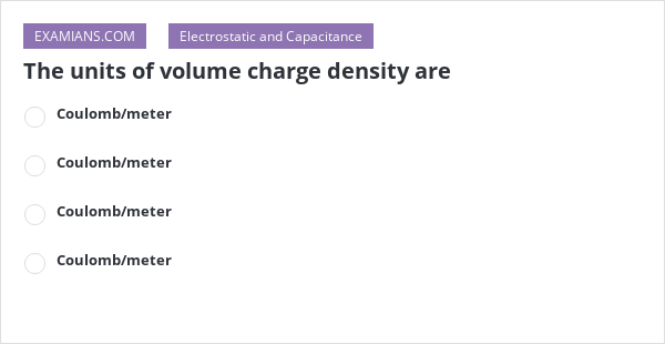 The units of volume charge density are | EXAMIANS