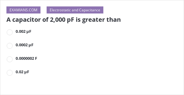 A capacitor of 2,000 pF is greater than | EXAMIANS